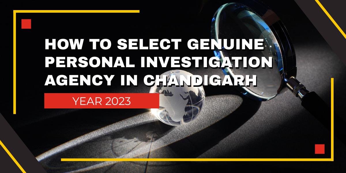 How to Select a Genuine Personal Investigation Agency in Chandigarh?