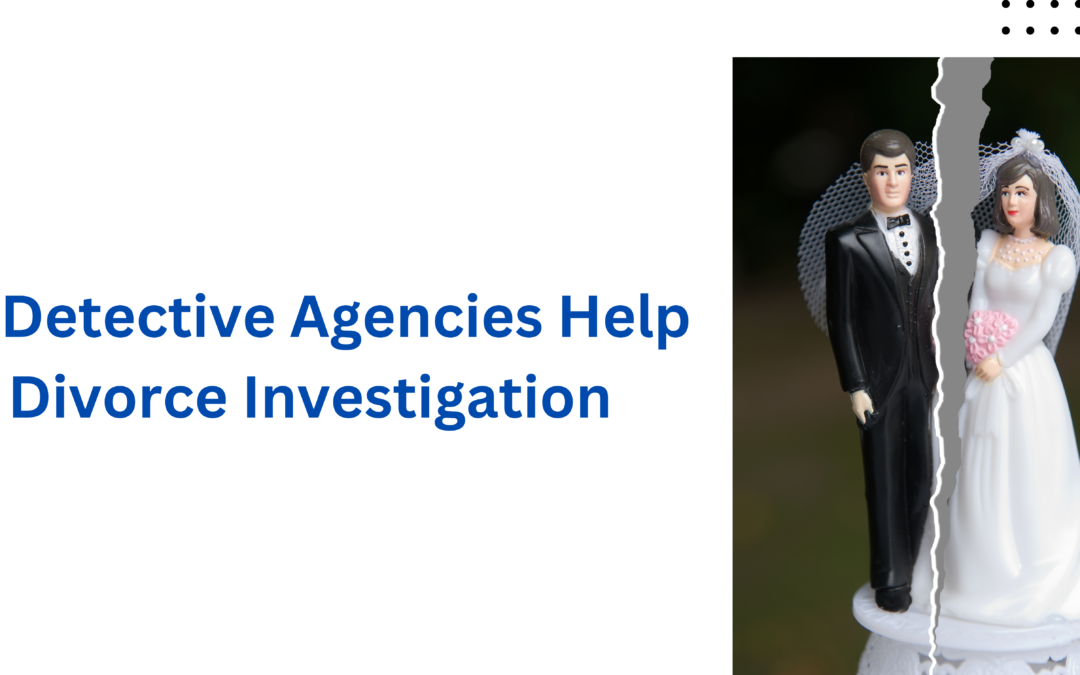 How Detective Agencies Help In Divorce Investigation? - DAC - Detective ...